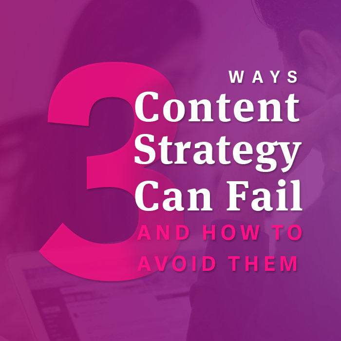 3 Ways Content Strategy Can Fail (and How to Avoid Them) — WDG